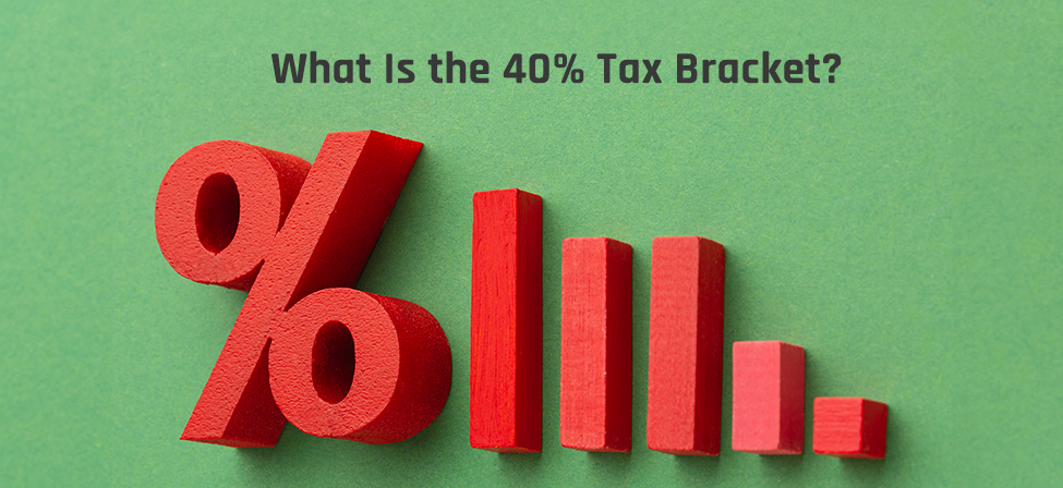 What Is the 40% Tax Bracket? A Comprehensive Guide
